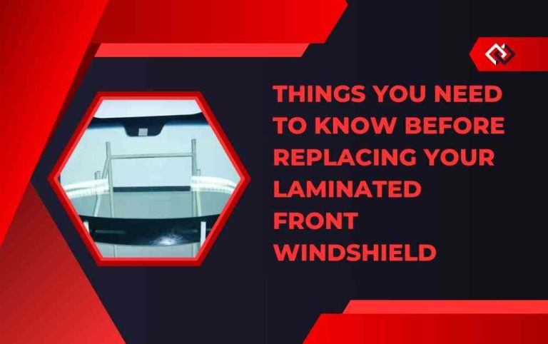 Things You Need to Know Before Replacing Your Laminated Front Windshield